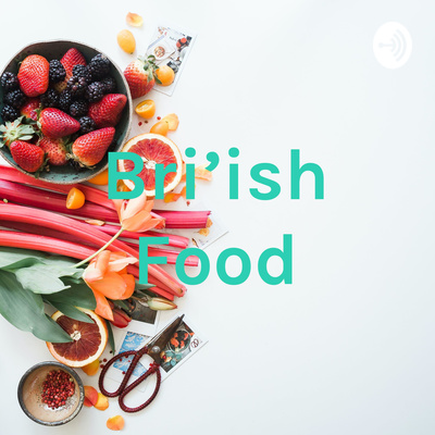Bri'ish Food • A podcast on Spotify for Creators