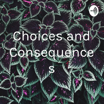 Choices and Consequences • A podcast on Spotify for Podcasters