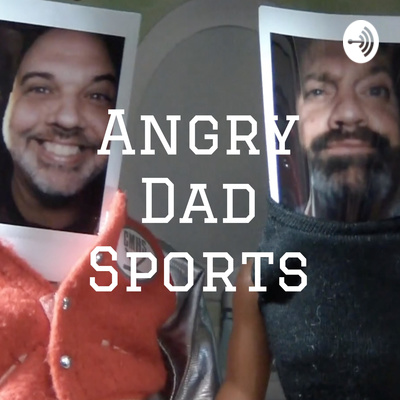 Angry Dad Sports • A podcast on Spotify for Podcasters