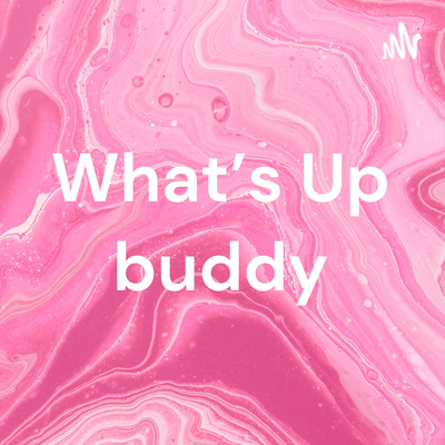What's Up buddy • A podcast on Spotify for Podcasters