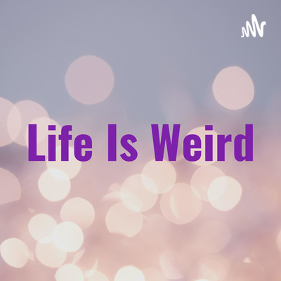 Life Is Weird • A podcast on Spotify for Creators