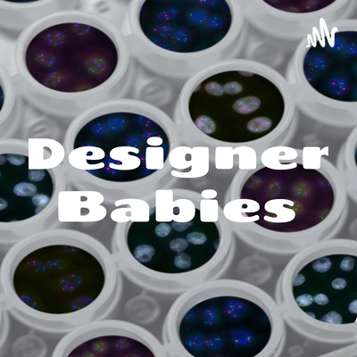 Designer Babies • A podcast on Spotify for Podcasters