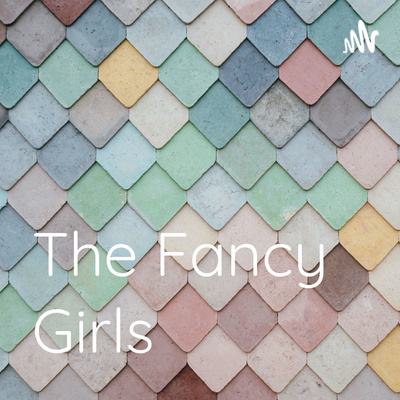 The Fancy Girls • A podcast on Spotify for Creators
