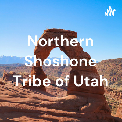 Northern Shoshone Tribe of Utah • A podcast on Spotify for Creators