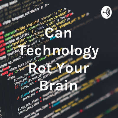 Can Technology Rot Your Brain • A podcast on Spotify for Podcasters