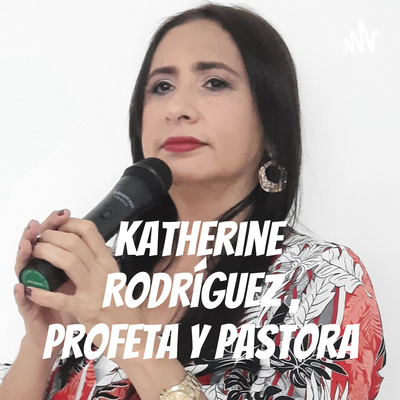Katherine Rodríguez , Profeta y Pastora • A podcast on Spotify for Creators