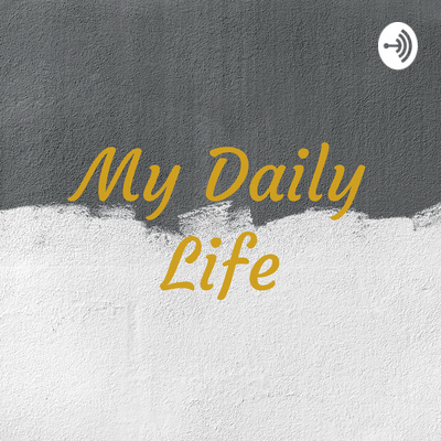 My Daily Life • A podcast on Spotify for Podcasters