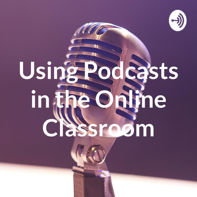 Using Podcasts in the Online Classroom • A podcast on Spotify for Creators