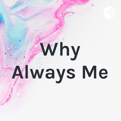 Why Always Me • A podcast on Spotify for Creators