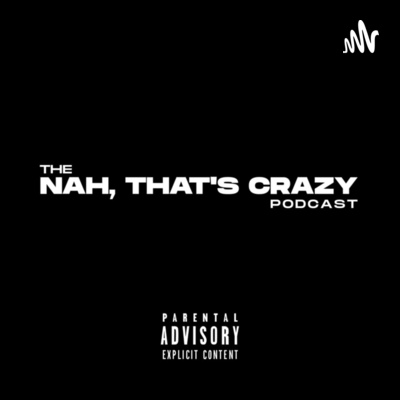 The Nah That’s Crazy Podcast • A podcast on Spotify for Creators