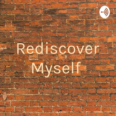 Rediscover Myself • A podcast on Spotify for Creators