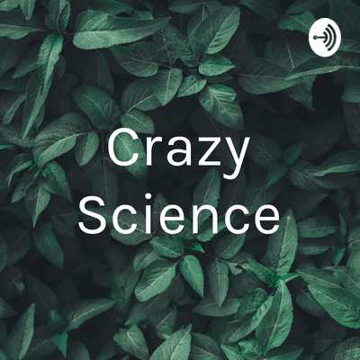 Crazy Science • A podcast on Spotify for Creators
