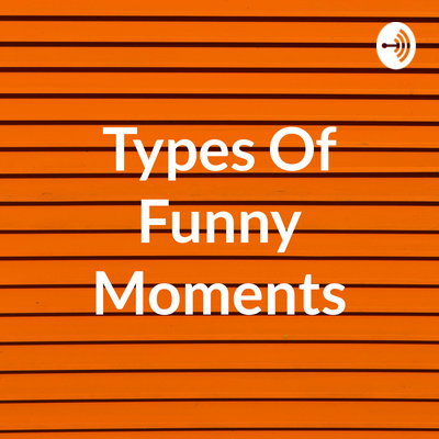 Types Of Funny Moments • A podcast on Spotify for Creators