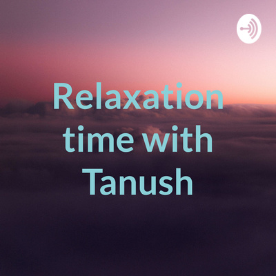 Real inspiration by Tanush by Relaxation time with Tanush