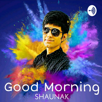 Good Morning Shaunak • A podcast on Spotify for Creators