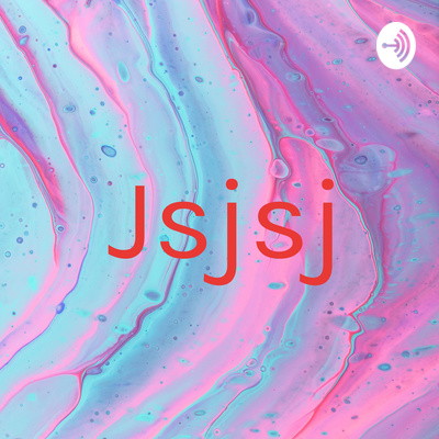 Jsjsj • A podcast on Spotify for Podcasters
