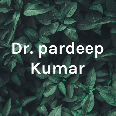 Dr. pardeep Kumar • A podcast on Spotify for Creators