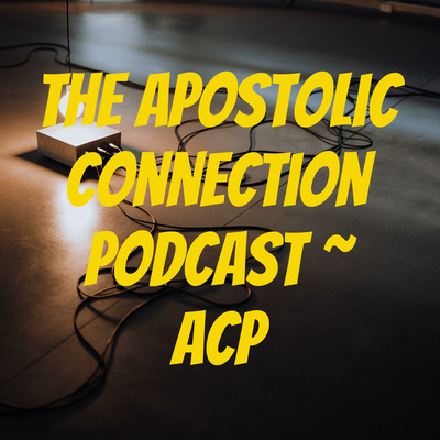 The Apostolic Connection Podcast ~ ACP • A podcast on Spotify for Creators