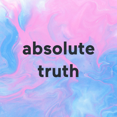 absolute truth • A podcast on Spotify for Podcasters