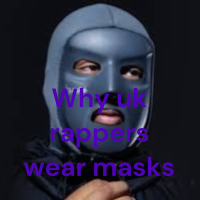 Why uk rappers wear masks by Why uk rappers wear masks