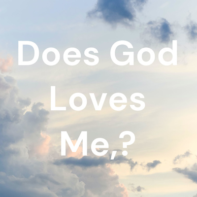 Does God Loves Me,? • A podcast on Spotify for Podcasters