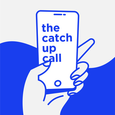 The Catch Up Call • A podcast on Spotify for Creators
