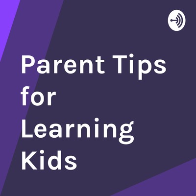 Parent Tips for Learning Kids • A podcast on Spotify for Creators