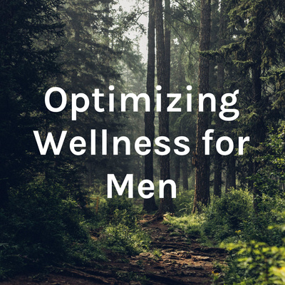 Optimizing Wellness for Men • A podcast on Spotify for Creators