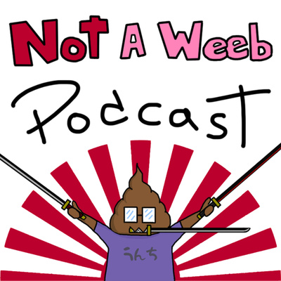 Not A Weeb Podcast • A podcast on Spotify for Creators