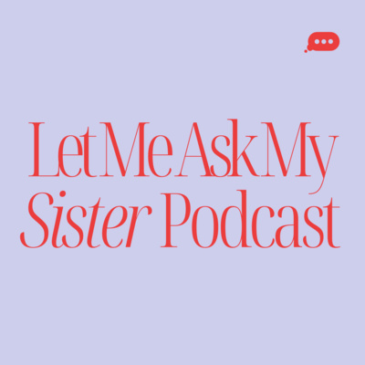 Let Me Ask My Sister Podcast • A podcast on Spotify for Creators