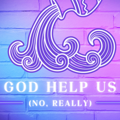 God Help Us (No, Really) • A podcast on Spotify for Creators