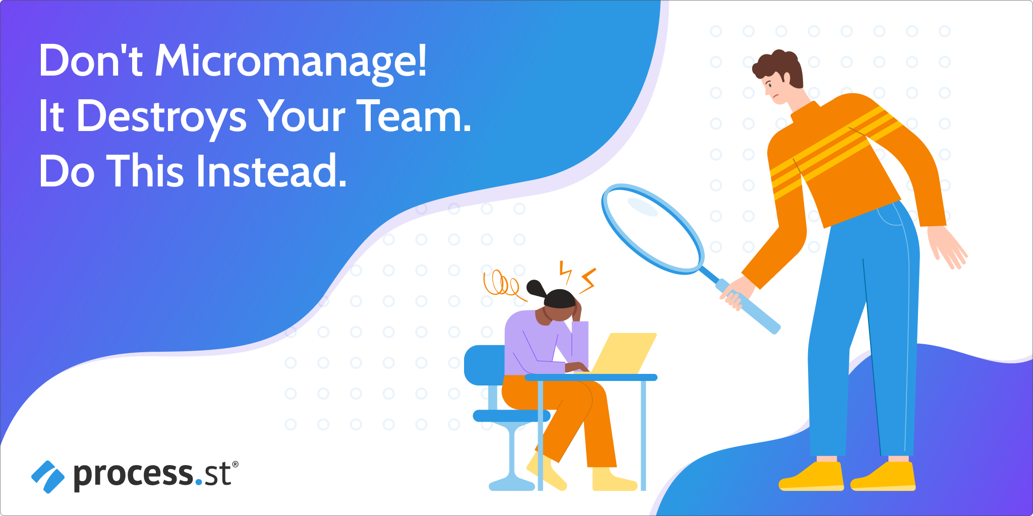 Don’t Micromanage! It Destroys Your Team. Do This Instead