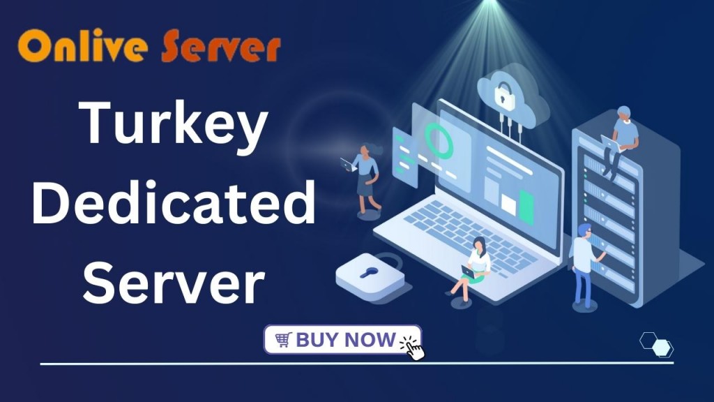 Onlive Server Introduce Cloud Turkey Dedicated Server with Secure and Reliable Solution - IssueWire