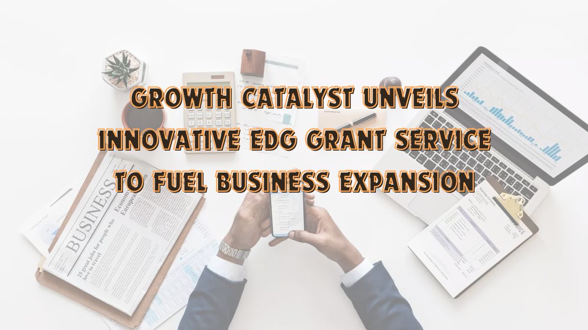 Growth Catalyst Unveils Innovative EDG Grant Service to Fuel Business ...