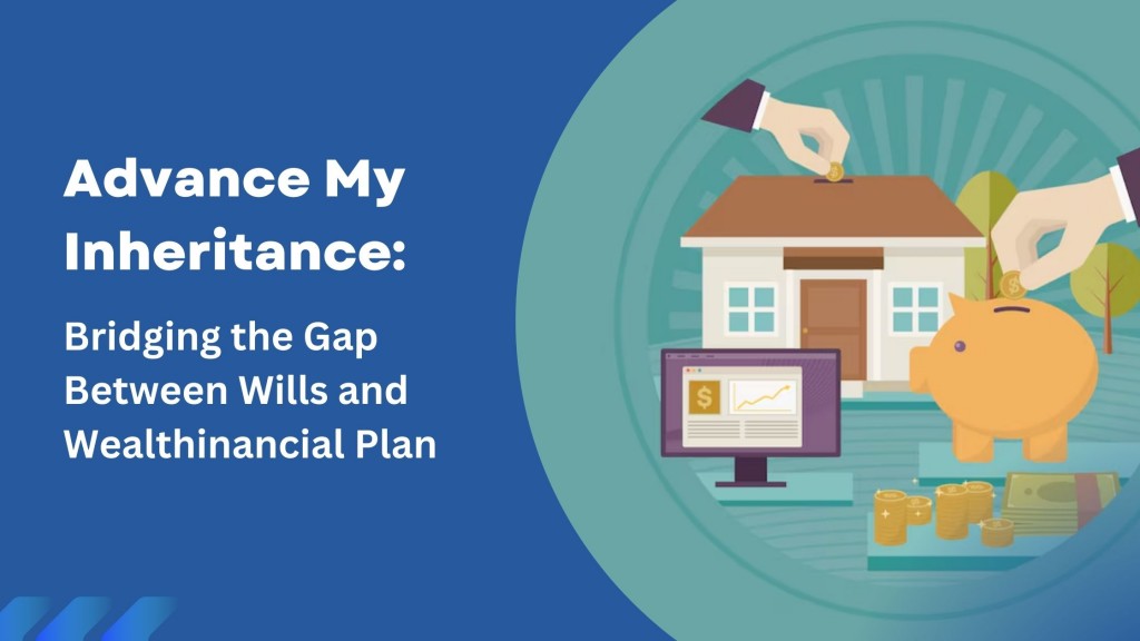 Advance My Inheritance: Bridging the Gap Between Wills and Wealth ...