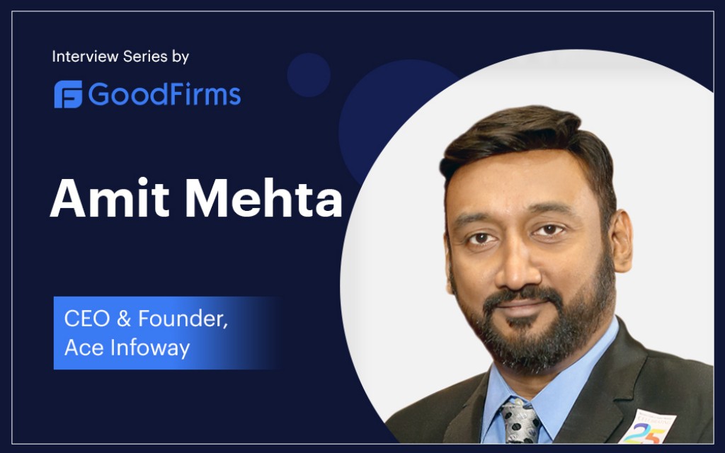 GoodFirms Exclusive Interview with Ace Infoway’s CEO & Founder, Amit ...